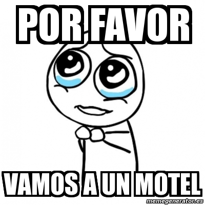 Meme Por favor - Por Favor vamos a un motel - 878137