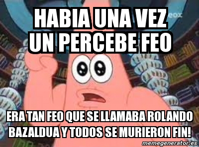 Meme Personalizado - Habia una vez un percebe feo era tan feo que se ...