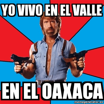 Meme Chuck Norris - yo vivo en el valle en el oaxaca - 880925