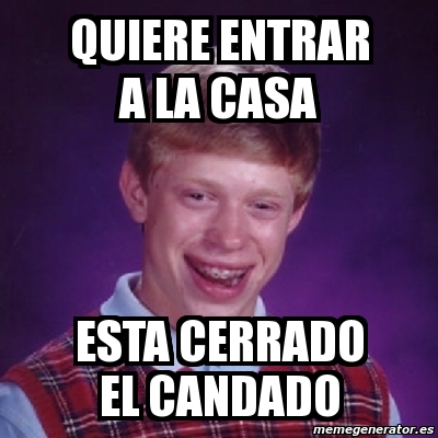 Meme Bad Luck Brian - quiere entrar a la casa esta cerrado el candado ...