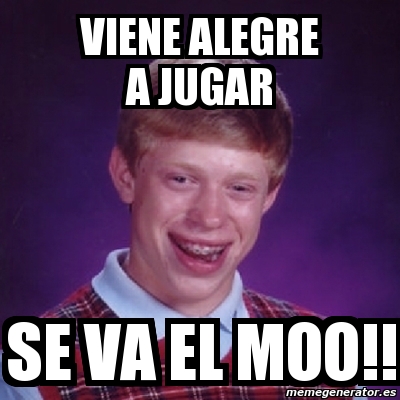 Meme Bad Luck Brian - VIENE ALEGRE A JUGAR SE VA EL MOO!! - 885047