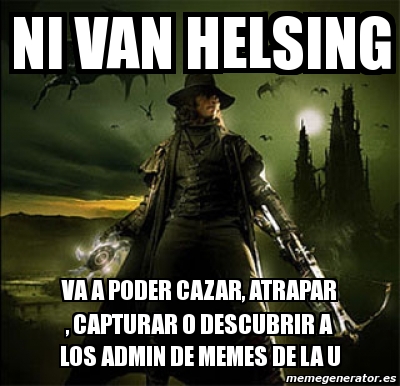 Meme Personalizado - NI VAN HELSING VA A PODER CAZAR, ATRAPAR ...
