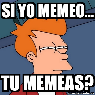 Meme Futurama Fry - si yo memeo... tu memeas? - 886176