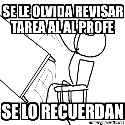 Meme Desk Flip Rage Guy - se le olvida revisar tarea al al profe se lo ...