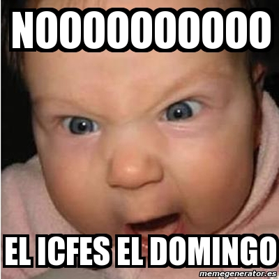 Meme Bebe furioso - noooooooooo el icfes el domingo - 886975