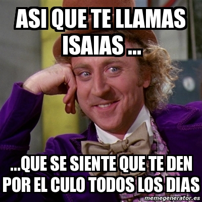 Meme Willy Wonka - asi que te llamas isaias ... ...que se siente que te ...