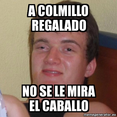 Meme Stoner Stanley - A Colmillo regalado no se le mira el caballo - 887377
