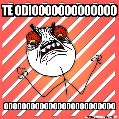Meme I Hate - Te odiooooooooooooo ooooooooooooooooooooooooo - 889177