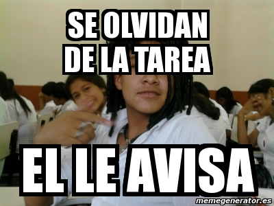 Meme Personalizado - se olvidan de la tarea el le avisa - 889356