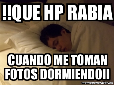 Meme Personalizado - !!que hp rabia cuando me toman fotos dormiendo ...