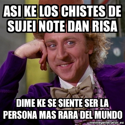 Meme Willy Wonka - asi ke los chistes de sujei note dan risa dime ke se ...