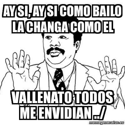 Meme Ay Si - ay si, ay si Como bailo la changa como el vallenato todos ...