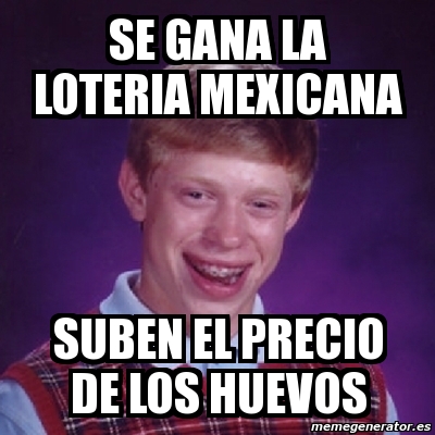 Meme Bad Luck Brian - SE GANA LA LOTERIA MEXICANA SUBEN EL PRECIO DE ...