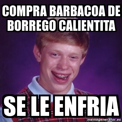 Meme Bad Luck Brian - compra barbacoa de borrego calientita se le ...