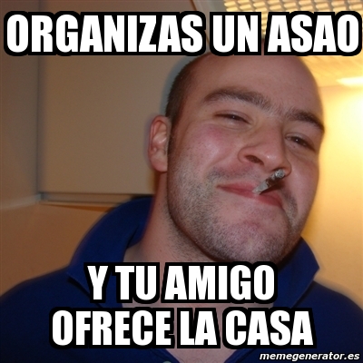Meme Greg - ORGANIZAS un asao y tu amigo ofrece la casa - 892604