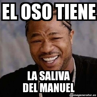 Meme Yo Dawg - EL OSO tiene la saliva del manuel - 892895