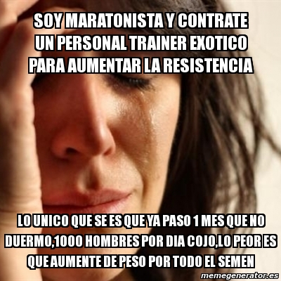 Meme Problems - soy maratonista y contrate un personal trainer exotico ...