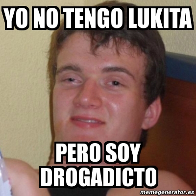 Meme Stoner Stanley - yo no tengo lukita pero soy drogadicto - 893569