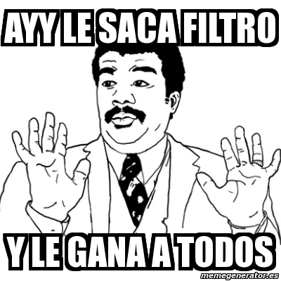 Meme Ay Si - ayy le saca filtro y le gana a todos - 893592