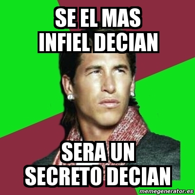 Meme Sergio Ramos - se el mas infiel decian sera un secreto decian - 894145