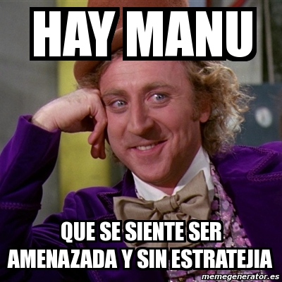 Meme Willy Wonka - hay manu que se siente ser amenazada y sin ...