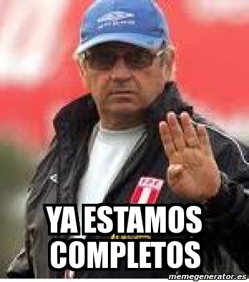 Meme Personalizado - Ya estamos completos - 897531