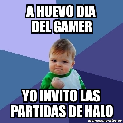 Meme Bebe Exitoso - a huevo dia del gamer yo invito las partidas de ...