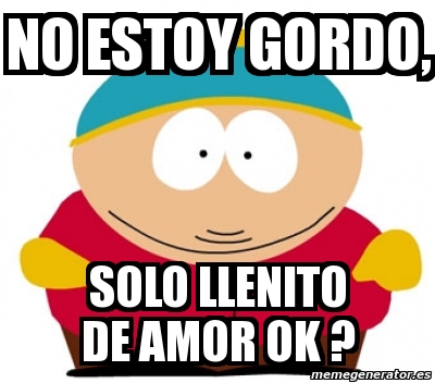 Meme Personalizado - No estoy gordo, solo llenito de amor ok ? - 898872