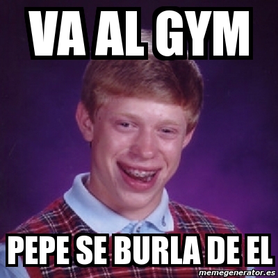 Meme Bad Luck Brian - va al gym pepe se burla de el - 899155