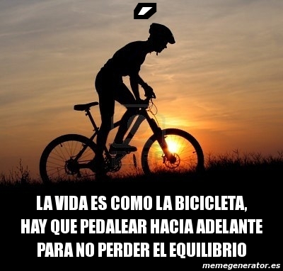 Meme Personalizado - Â´ La vida es como la bicicleta, hay que pedalear ...