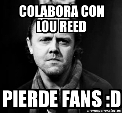 Meme Personalizado - colabora con lou reed pierde fans :D - 91318