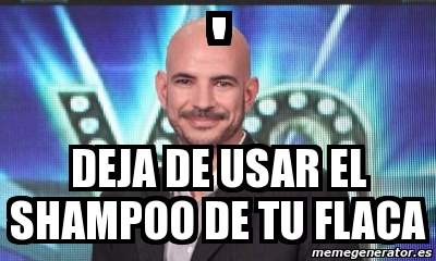 Meme Personalizado - ' DEJA DE USAR EL SHAMPOO de tu flaca - 92573