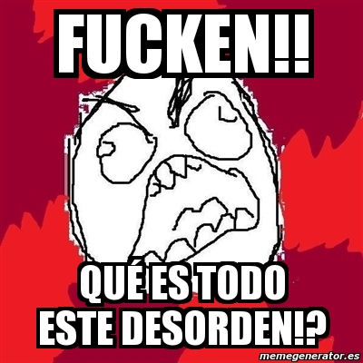 Meme Rage FU - fucken!! QuÃ© es todo este desorden!? - 97940