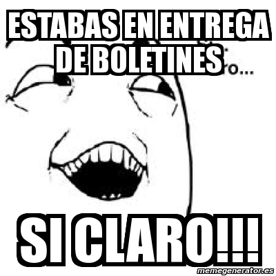 Meme Personalizado - Estabas en entrega de boletines si claro!!! - 99050