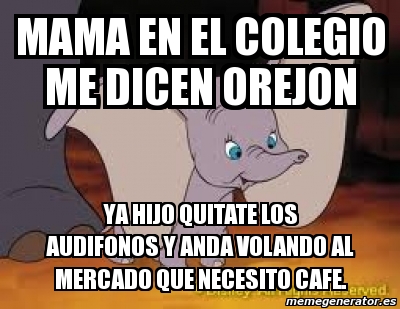 Meme Personalizado - mama en el colegio me dicen orejon ya hijo quitate ...