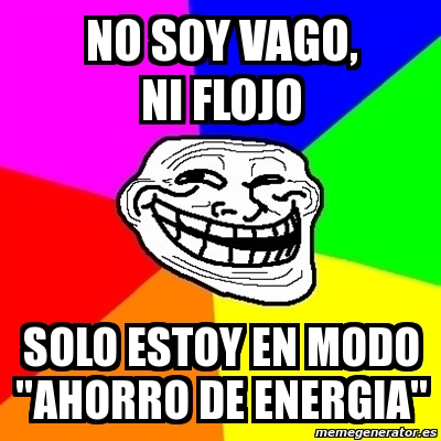 Meme Troll - no soy vago, ni flojo solo estoy en modo "ahorro de ...
