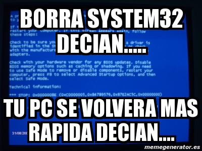Meme Personalizado - borra system32 decian..... tu pc se volvera mas ...