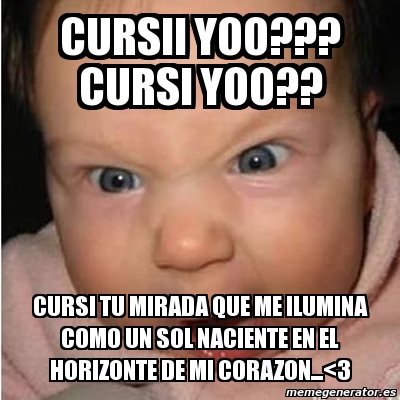 Meme Bebe furioso - cursii yoo??? Cursi yoo?? cursi tu mirada que me ...