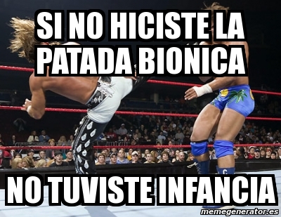 Meme Personalizado - SI NO HICISTE LA PATADA BIONICA NO TUVISTE ...