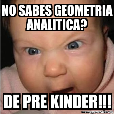 Meme Bebe furioso - no sabes geometria analitica? de pre kinder!!! - 904927