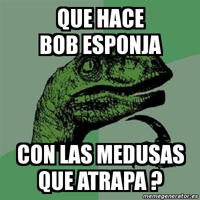 Meme Filosoraptor - Que hace bob Esponja con las medusas que atrapa ...