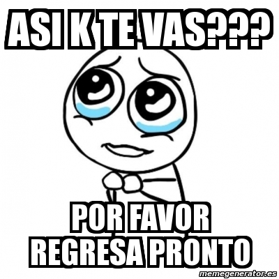 Meme Por favor - asi k te vas??? por favor regresa pronto - 907454