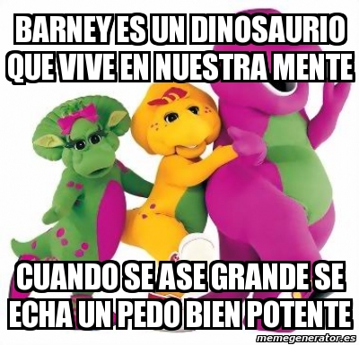 Meme Personalizado - barney es un dinosaurio que vive en nuestra mente ...