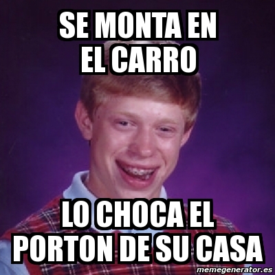 Meme Bad Luck Brian - se monta en el carro lo choca el porton de su ...