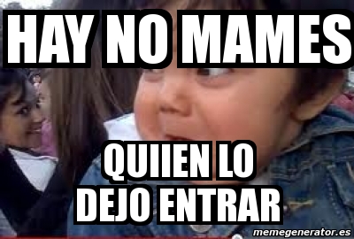 Meme Personalizado - hay no mames quiien lo dejo entrar - 908240
