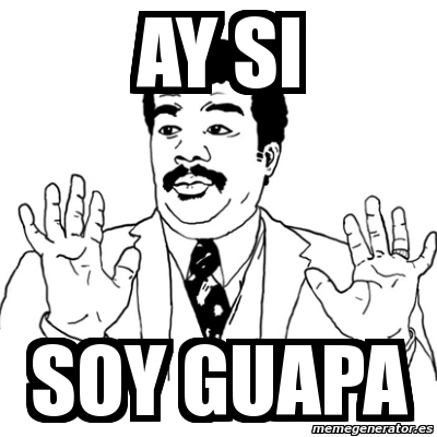 Meme Ay Si - ay si soy guapa - 908256