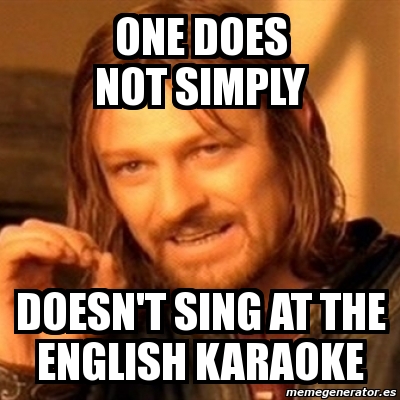 Meme Boromir - one does not simply doesn't sing at the english karaoke ...