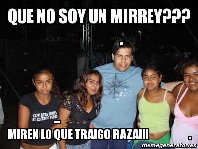 Meme Personalizado - que no soy un mirrey??? . ... miren lo que traigo ...
