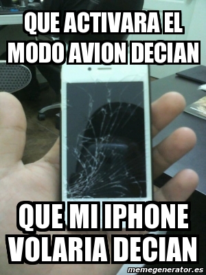 Meme Personalizado - que activara el modo avion decian que mi iphone ...
