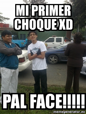 Meme Personalizado - mi primer choque xd pal face!!!!! - 909872